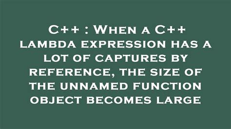 C When A C Lambda Expression Has A Lot Of Captures By Reference