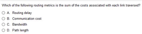 Solved Which Of The Following Routing Metrics Is The Sum Of Chegg Com