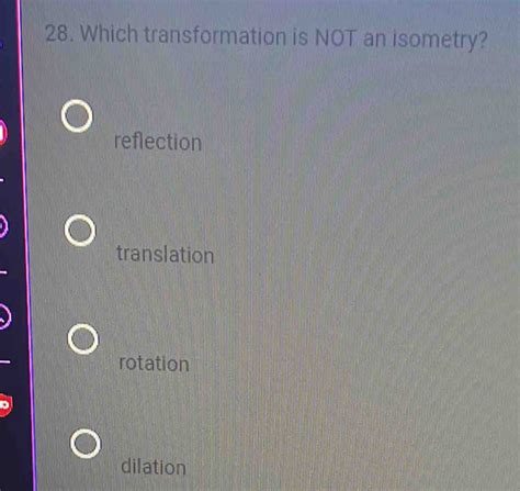 Solved 28 Which Transformation Is Not An Isometry Reflection Translation Rotation Dilation [math]