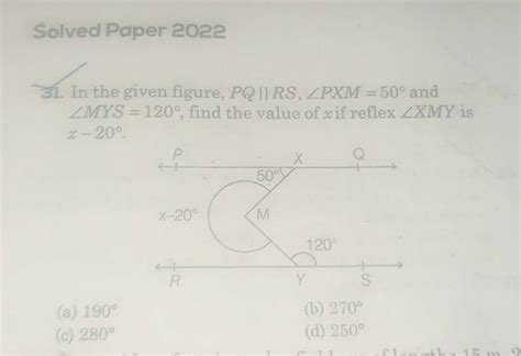 Solved Paper 2022 31. In the given figure, PQ∥RS,∠PXM=50∘ and ∠MYS=120∘,