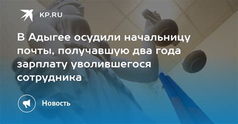 В Адыгее осудили начальницу почты получавшую два года зарплату уволившегося сотрудника Kp Ru