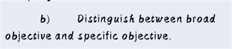 Solved B ﻿distinguish Between Broad Objective And Specific