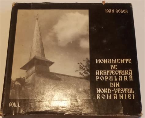 MONUMENTE DE ARHITECTURA POPULARA DIN NORD VESTUL ROMÂNIEI IOAN GODEA