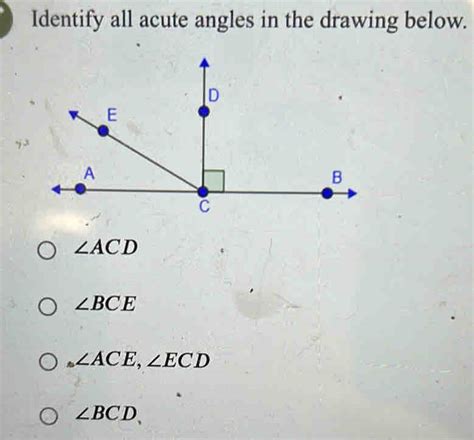 Solved Identify All Acute Angles In The Drawing Below ∠ Acd ∠ Bce ∠ Ace ∠ Ecd ∠ Bcd [math]
