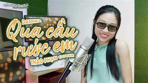 QUA CẦU RƯỚC EM DANHKA Thảo Phạm Cover CT Bắp Studio YouTube
