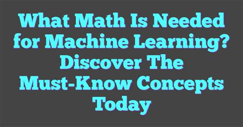 what math is needed for machine learning discover the must know