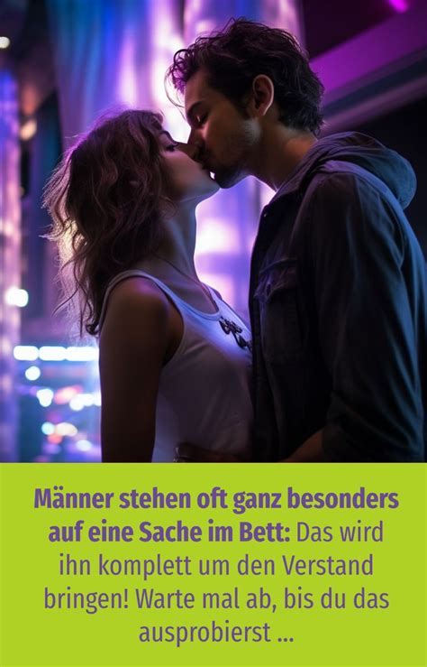 Möchtest Du Wissen Was Männer Im Bett Wirklich Lieben Es Geht Nicht