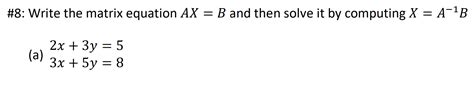 Solved 8 Write The Matrix Equation AX B And Then Solve It Chegg