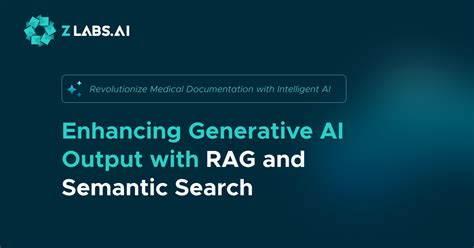 Zlabs Enhancing Generative Ai Output With Rag And Semantic Search