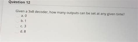 solved question 12 given a 3x8 decoder how many outputs can