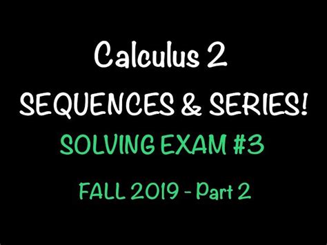 Free Video Solving Exam 3 Sequences And Series In Calculus 2 Part 2 From Math With Professor