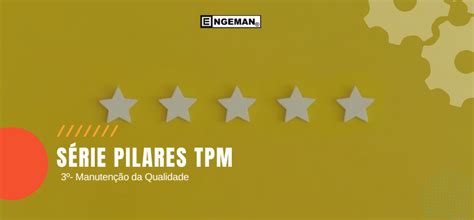 Pilares da TPM 3º Manutenção da Qualidade Blog Engeman Software de
