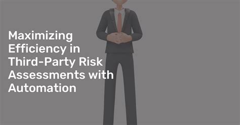 Maximizing Efficiency In Third Party Risk Assessments With Automation