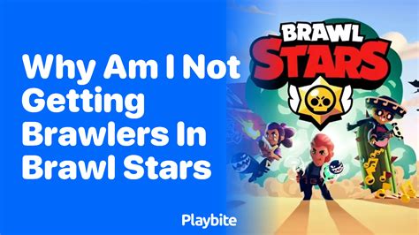 Why Am I Not Getting Brawlers In Brawl Stars Playbite