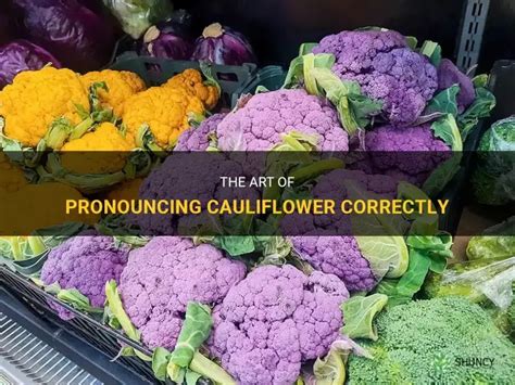 The Art Of Pronouncing Cauliflower Correctly Shuncy