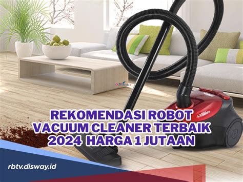 Rekomendasi Robot Vacuum Cleaner Terbaik 2024 Harga Rp 1 Jutaan Rumah