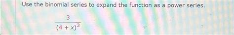 Solved Use The Binomial Series To Expand The Function As A Chegg Com