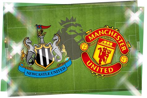 Newcastle Vs Manchester United Prediction Kick Off Time TV Live