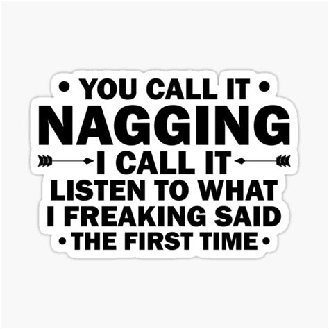 You Call It Nagging I Call It Listen To What I Freaking Said Funny