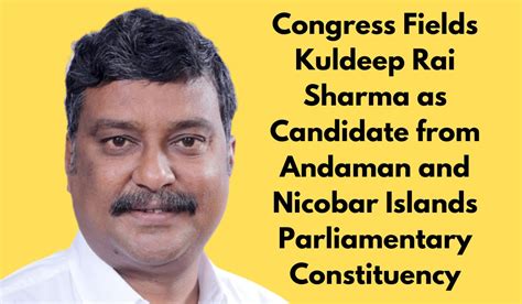 Congress Fields Kuldeep Rai Sharma As Candidate From Andaman And