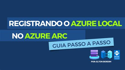 registrando o azure local no azure arc guia passo a passo elton bordim microsoft mvp