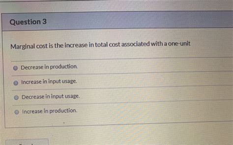 Solved Question 3 Marginal Cost Is The Increase In Total Chegg