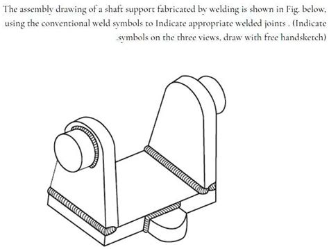 SOLVED The Assembly Drawing Of A Shaft Support Fabricated By Welding Is Shown In The Figure