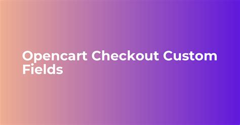 Opencart Checkout Custom Fields Customized Checkout