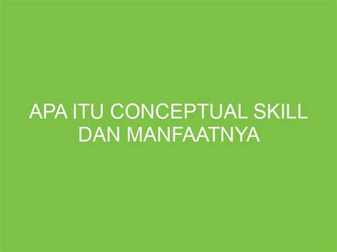 Apa Itu Conceptual Skill Dan Manfaatnya