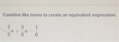 Solved Combine Like Terms To Create An Equivalent Expression A A Algebra