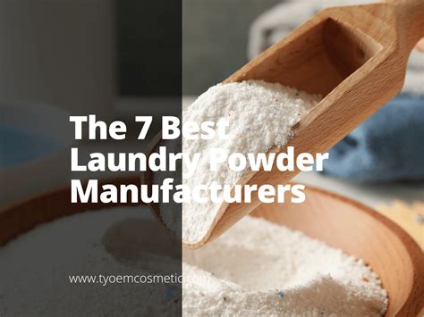 The 7 Best Laundry Powder Manufacturers Empowering Your Brand With