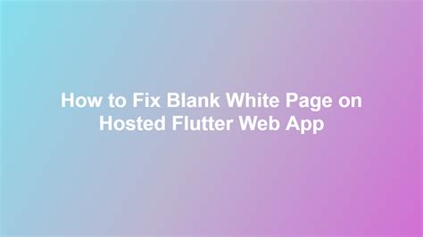 How To Fix Blank White Page On Hosted Flutter Web App Flutter Stuff