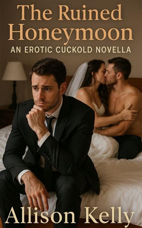The Ruined Honeymoon An Erotic Cuckold Fantasy Ebook Kelly Allison