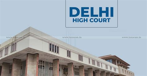 Delhi High Court Reprimands Gst Authority For Unnecessarily Delaying