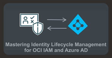 Mastering Identity Lifecycle Management For Oci Iam And Azure Ad