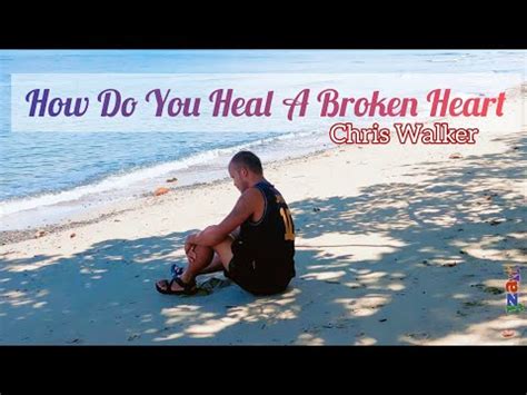 How Do You Heal A Broken Heart By Chris Walker Lyrics Music Youtube