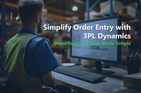 Simplify Order Entry With 3pl Dynamics Importing Excel Files