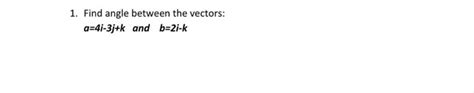 Solved 1 Find Angle Between The Vectors A4i 3jk And