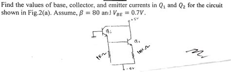 Find The Values Of Base Collector And Emitter Currents In Q1 And Q2 For The Circuit Shown In