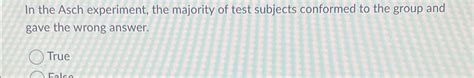 Solved In The Asch Experiment The Majority Of Test Subjects