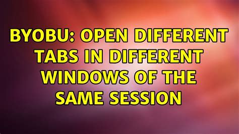 Ubuntu Byobu Open Different Tabs In Different Windows Of The Same Session 2 Solutions