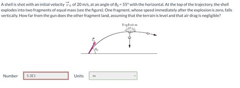 solved a shell is shot with an initial velocity v0 of 20