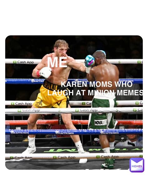 Me Karen Moms Who Laugh At Minion Memes Staykalm Memes