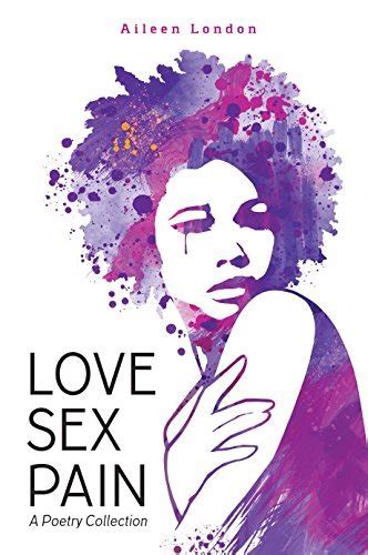 Love Sex Pain A Poetry Collection By Aileen London Goodreads