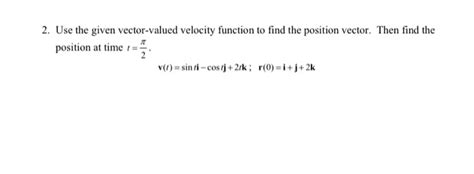 solved 2 use the given vector valued velocity function to