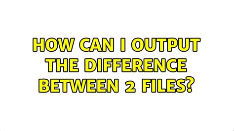 Unix And Linux How Can I Output The Difference Between 2 Files 6 Solutions Youtube