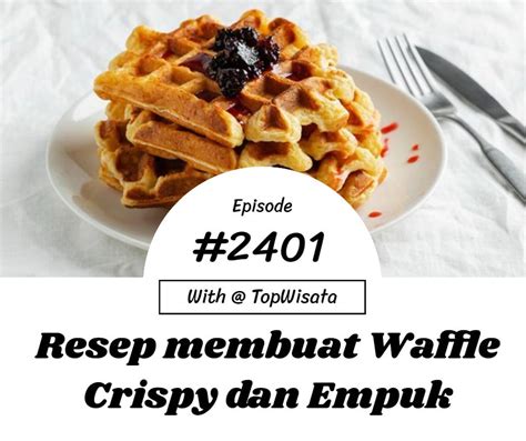 Resep Membuat Waffle Crispy Dan Empuk TOPWISATA