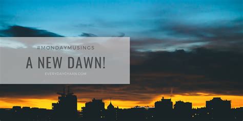 Everyday Gyaan A New Dawn Mondaymusings Mondayblogs