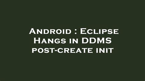 Android Eclipse Hangs In Ddms Post Create Init Youtube