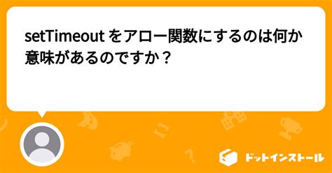 Settimeout をアロー関数にするのは何か意味があるのですか？ プログラミングならドットインストール